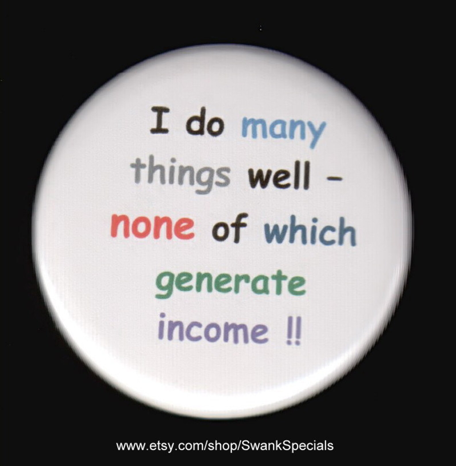 I Do Many Things Well - None of Which Generate Income. Pinback Button ...