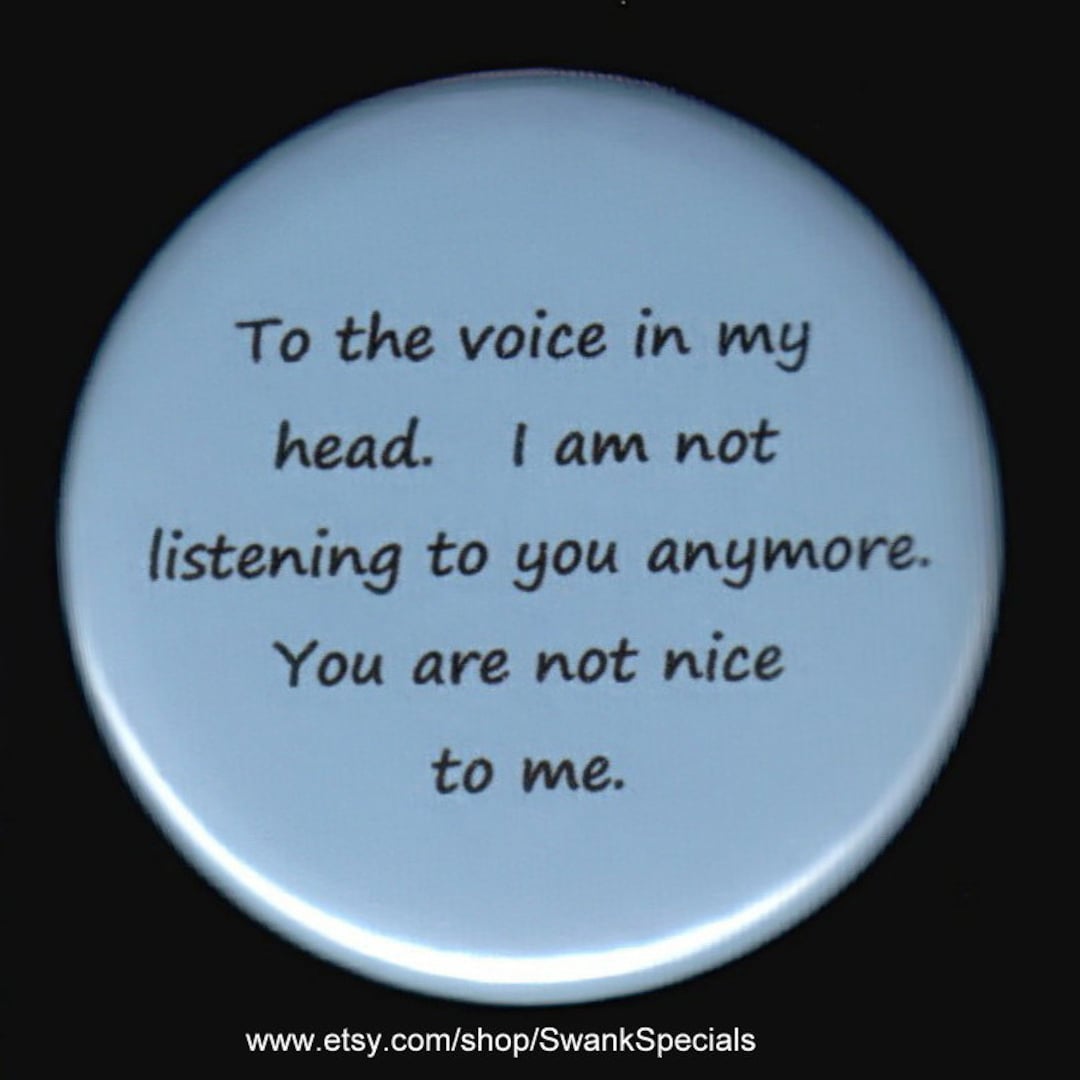 To the Voice in My Head, I Am Not Listening to You Anymore. You Are Not ...