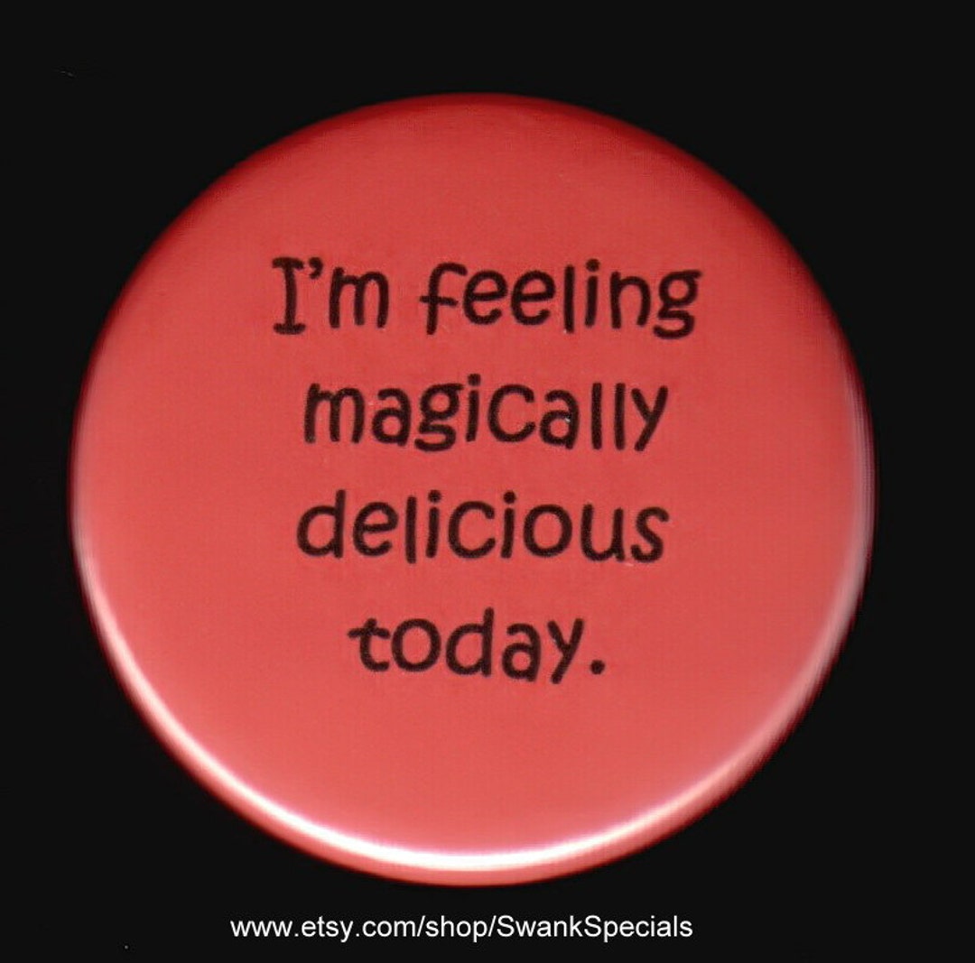 I'm Feeling Magically Delicious - Pinback Button or Magnet - Etsy