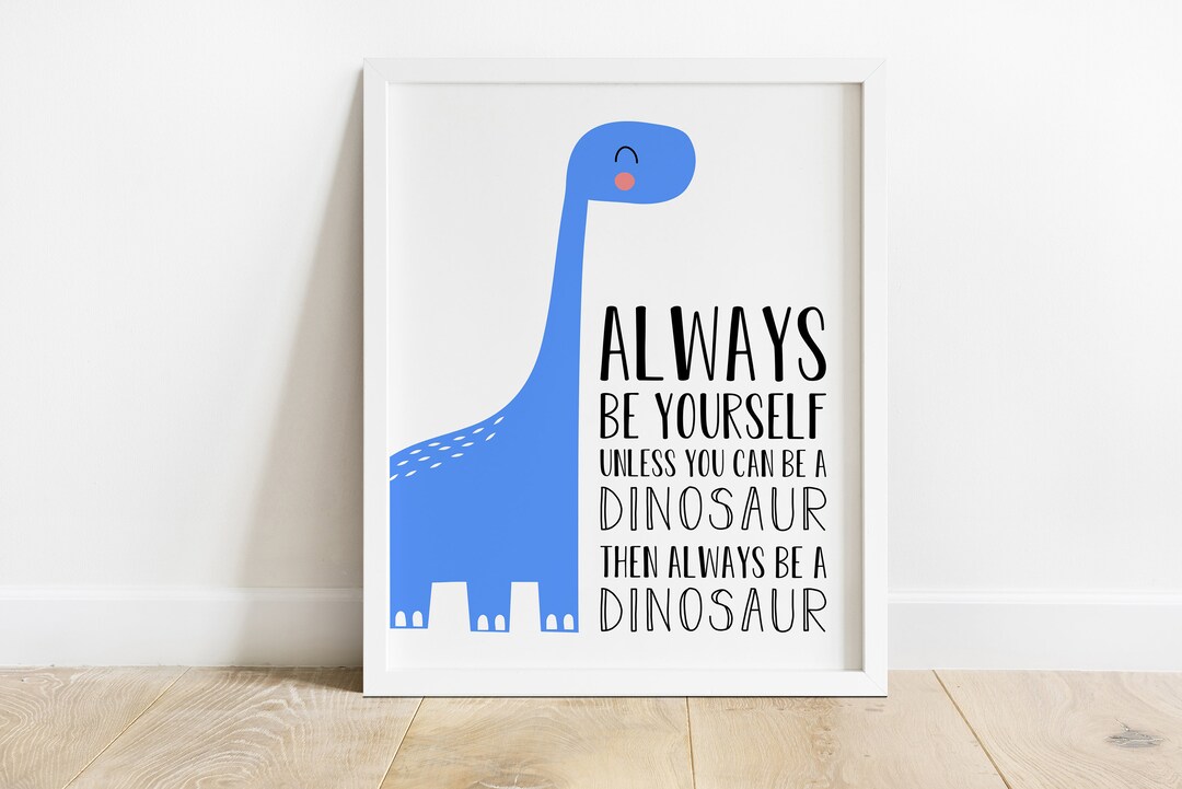 Always Be Yourself Unless You Can Be a Dinosaur, Kids Room Decor ...