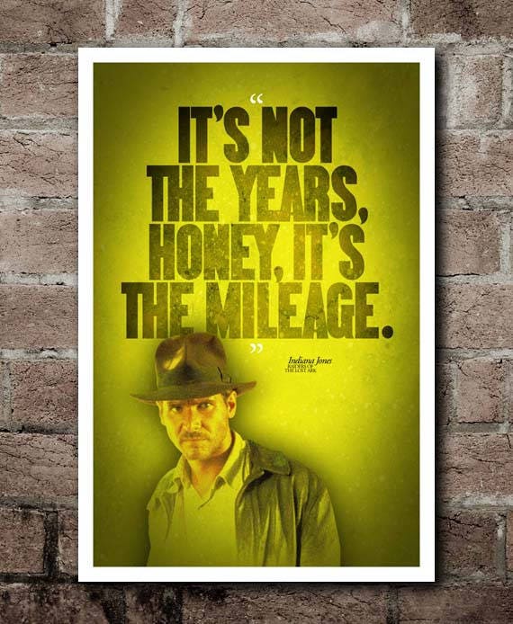 Indiana Jones Quotes It's Not The Years, Honey, It's The Mileage”:
