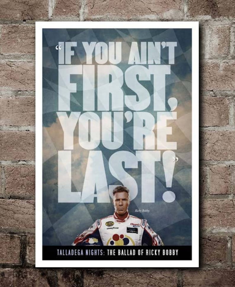 Talladega Nights Ricky Bobby "if You Ain't First, You're Last!" Quote ...