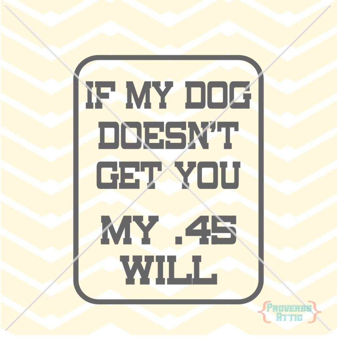 If My DOG Doesn't Get You .45 Guns Vinyl Wall Window Decal Cutting ...