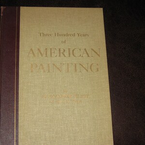 1957 THREE HUNDRED YEARS of American Painting by Alexander Eliot Art ...