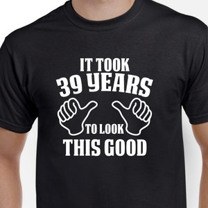39th Birthday Gift - 39th Birthday Shirt - It Took 39 Years to Look ...