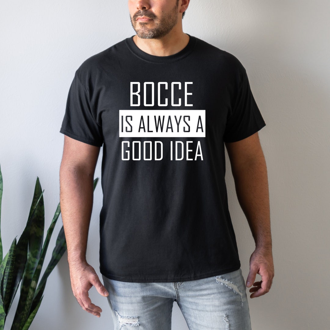 Bocce is Always A Good Idea, Bocce Shirt, Bocce Gift, Bocce Player ...