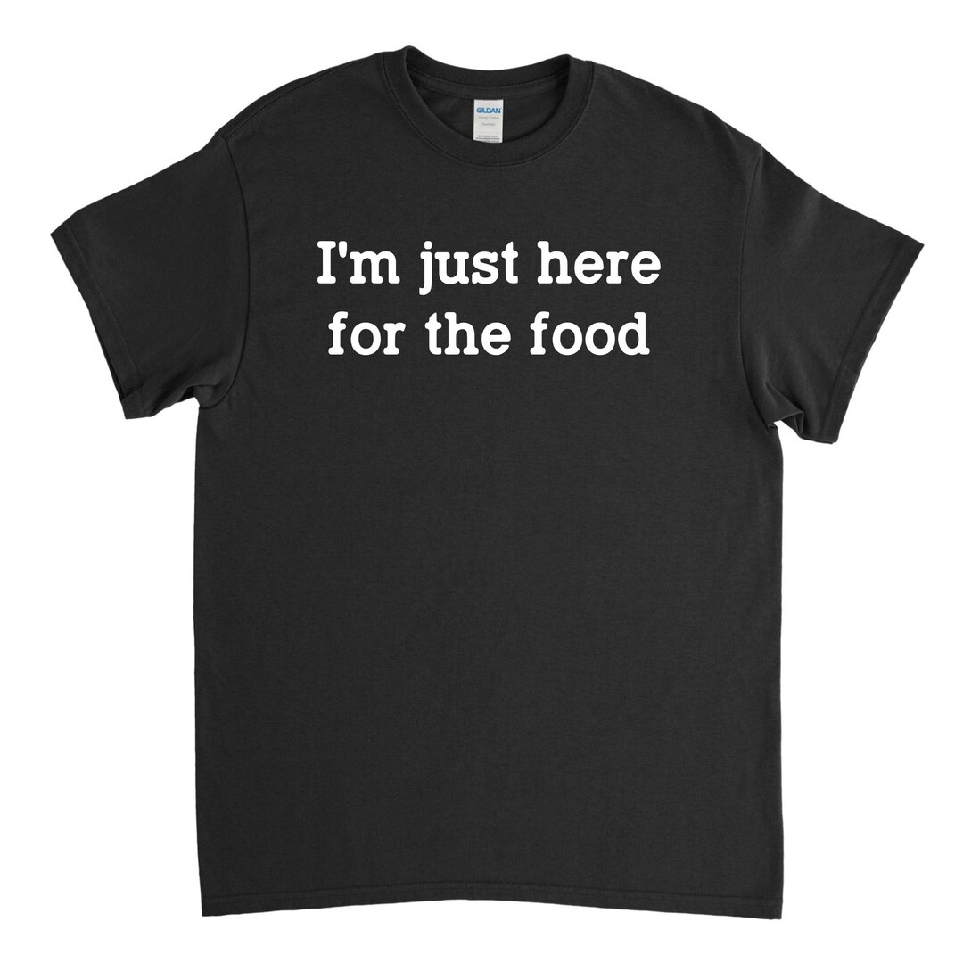 I'm Just Here for the Food, Foodie Shirt, Food Lover, Dining Out, Party ...