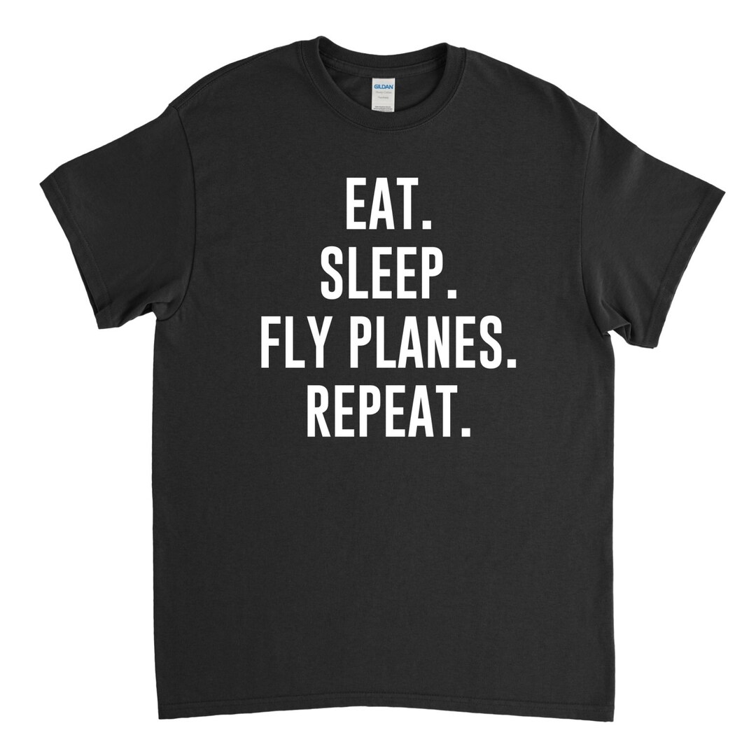 Eat Sleep Fly Planes Repeat - Pilot Shirt - New Pilot Gift - Flying ...
