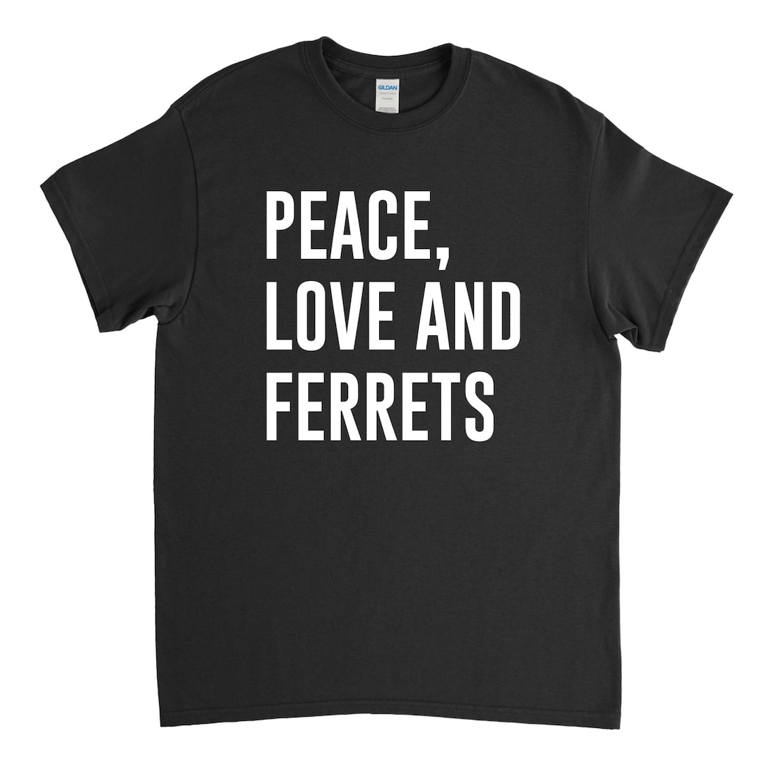 Peace Love and Ferrets - Ferret Shirt - Etsy