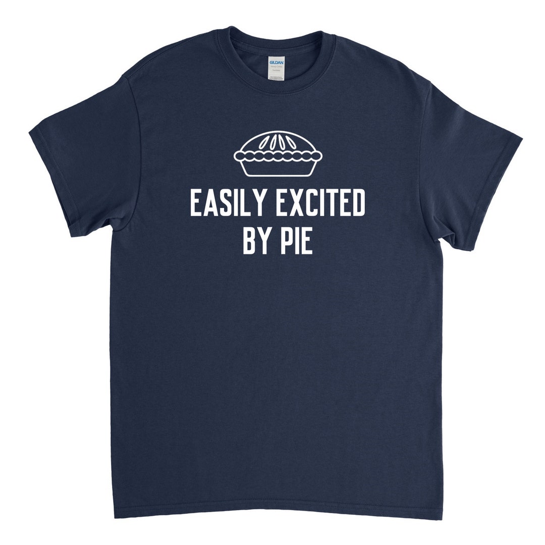 Easily Excited by Pie, Pie Shirt, Pie Gift, Pie Over, Funny Pie T Shirt ...