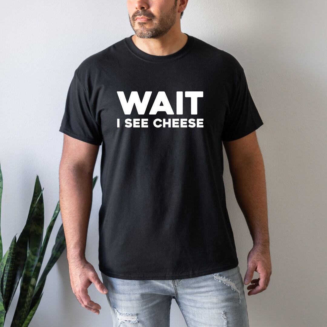 Wait I See Cheese, Cheese Shirt, Cheese Lover, Cheese Gift, Cheese ...