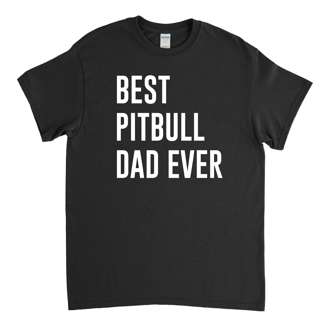 Best Pitbull Dad Ever - Pitbull Dad - Pitbull Shirt - Etsy