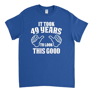 49th Birthday Shirt - It Took 49 Years to Look This Good - 49th ...