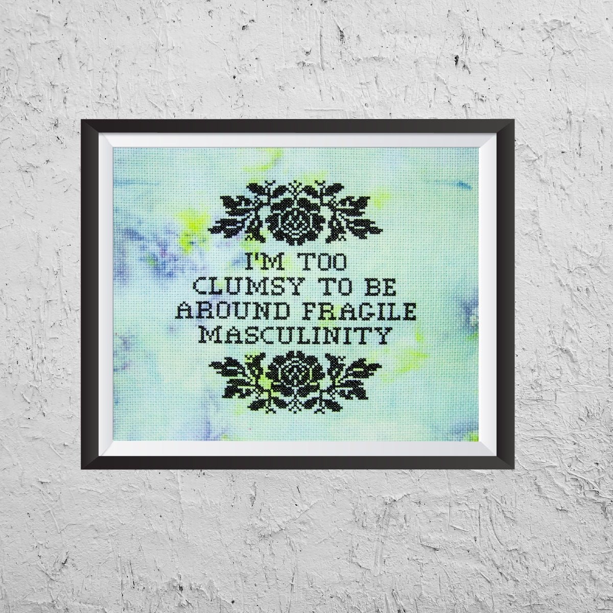 I'm Too Clumsy to Be Around Fragile Masculinity - Modern Cross Stitch ...