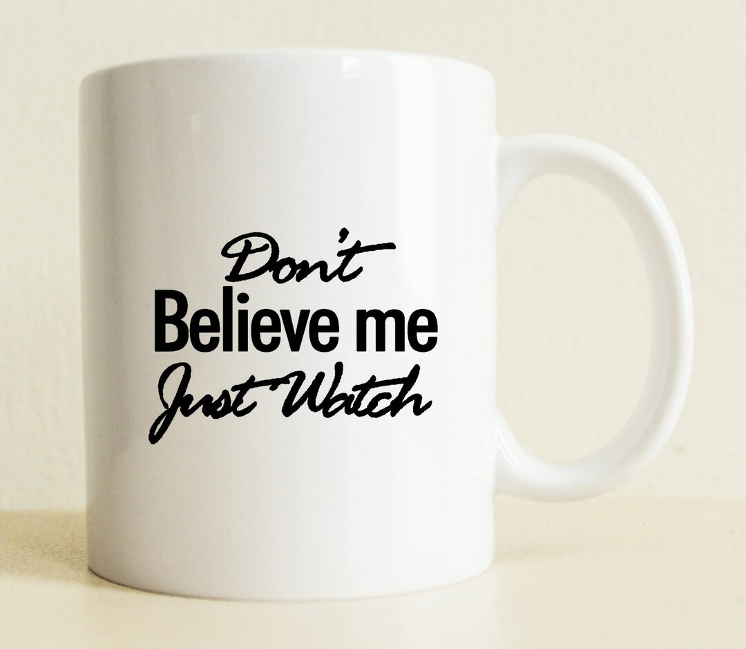 Don't Believe Me Just Watch Mug | Gift for Mom | Bruno Mars Mug | Funny ...