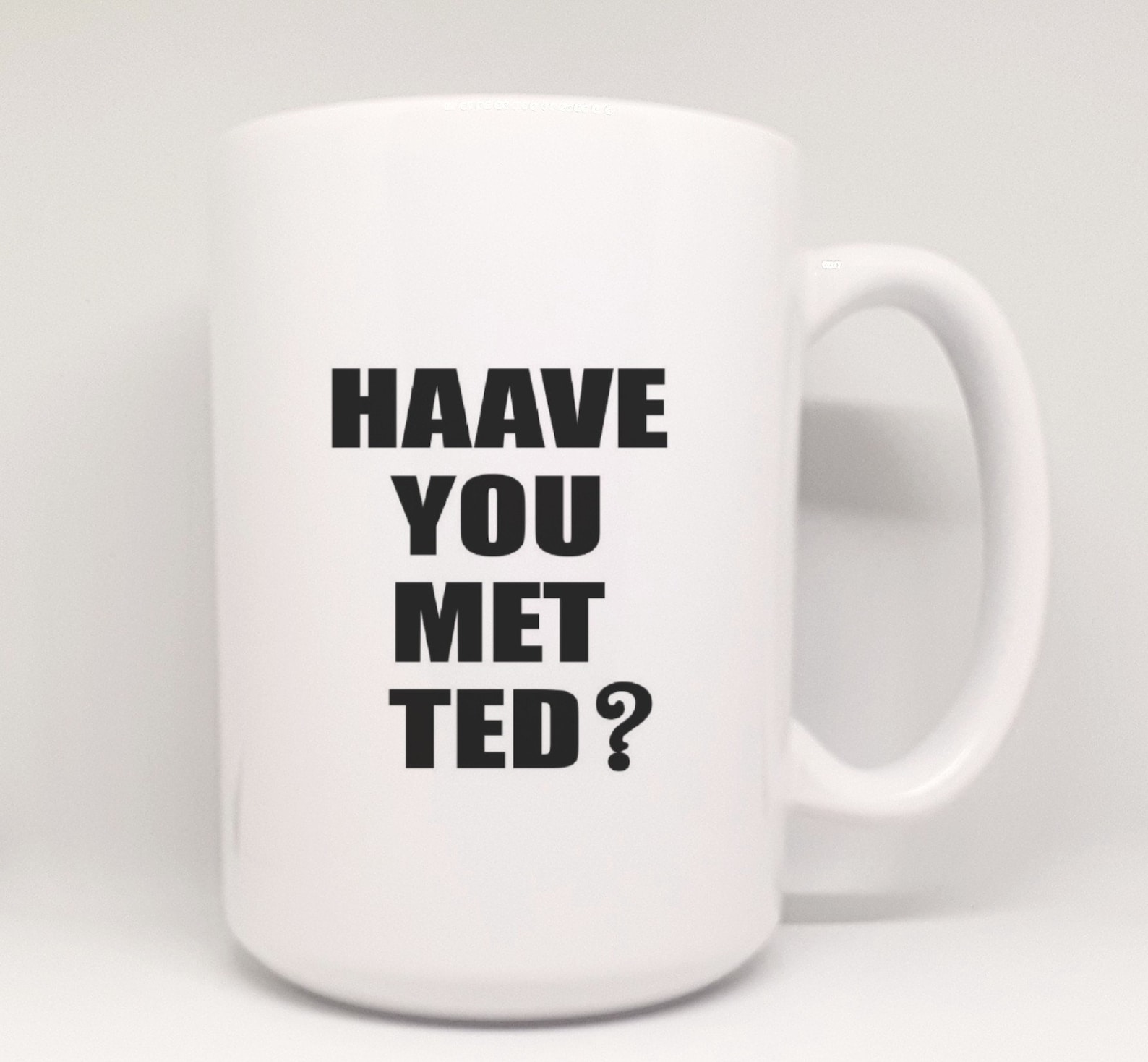 HIMYM Mug Haave You Met Ted? | How I Met Your Mother Mug | College ...