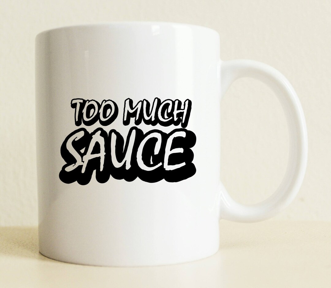 Sassy Mug: Too Much Sauce, Meme Coffee Mug - Etsy