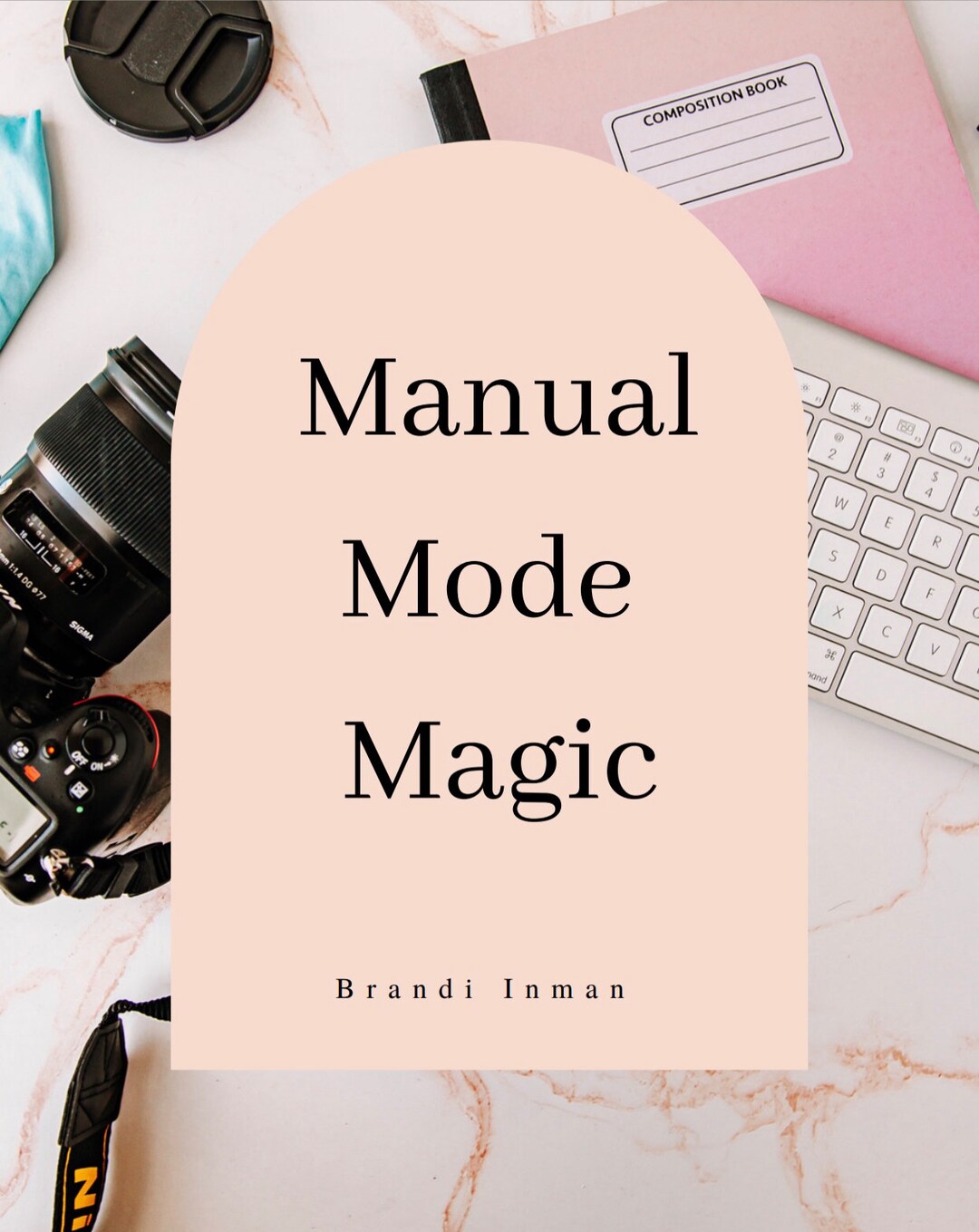 Photography E-book - Manual Mode Magic - Photography 101 - Camera Cheat ...
