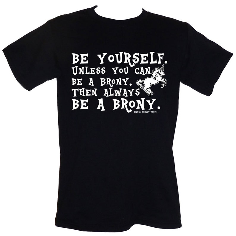 Be Yourself Unless You Can Be A Brony Then Always Be A Brony Funny ...