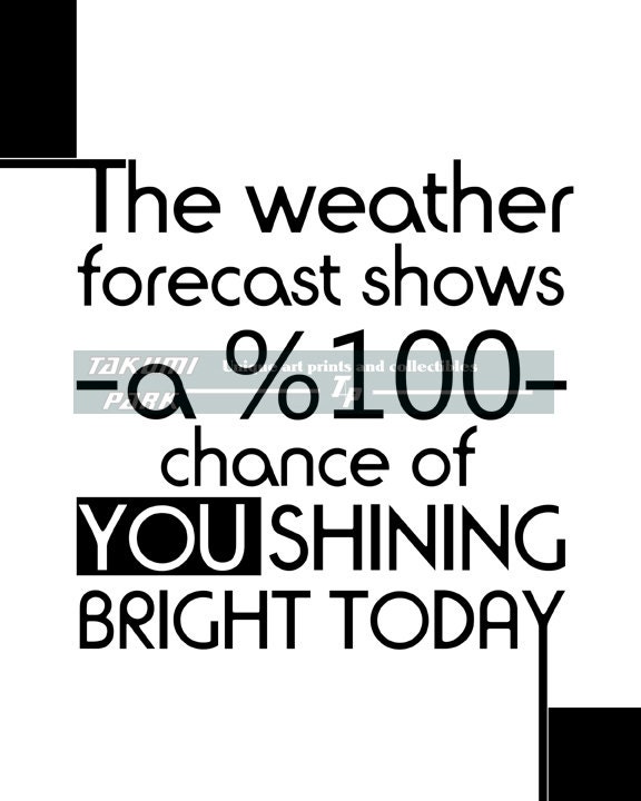The Weather Forecast Shows A %100 Chance of You Shining Bright Today ...