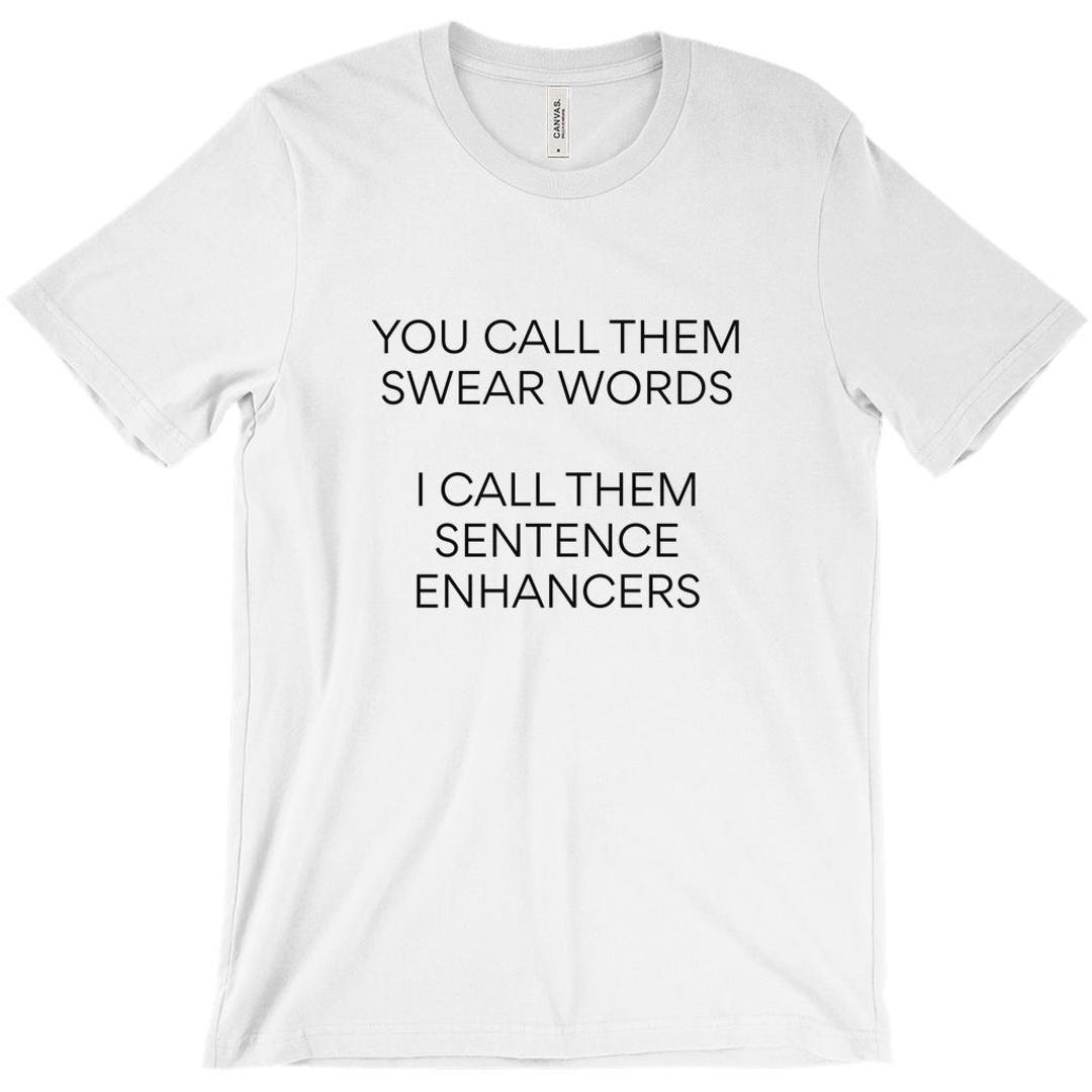 You Call Them Swear Words, I Call Them, Sentence Enhancers, Unisex T ...