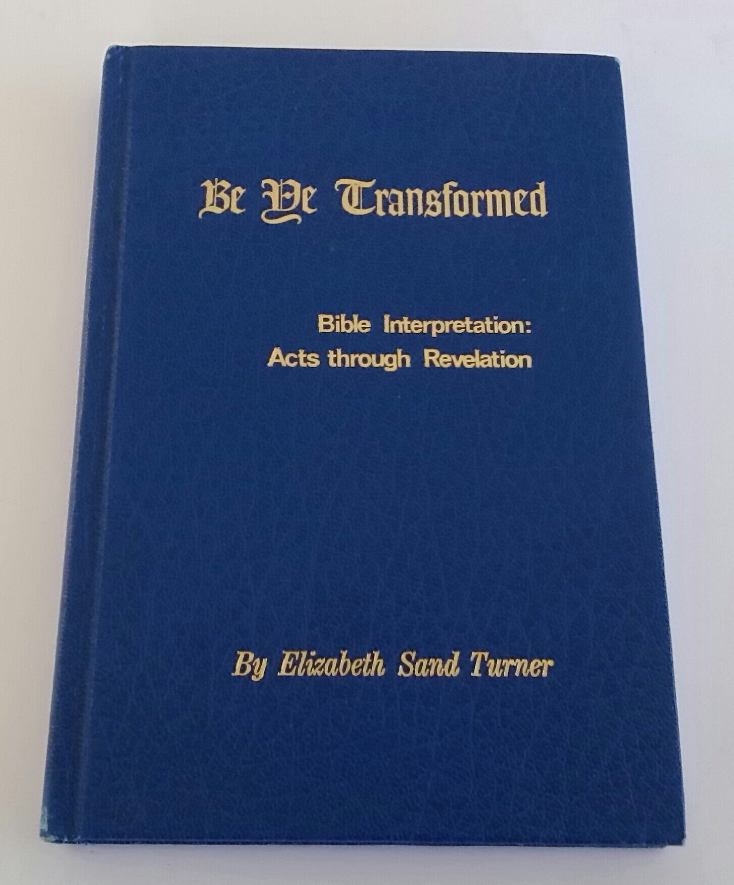 Be Ye Transformed Bible Interpretation: Acts Through Revelation by ...
