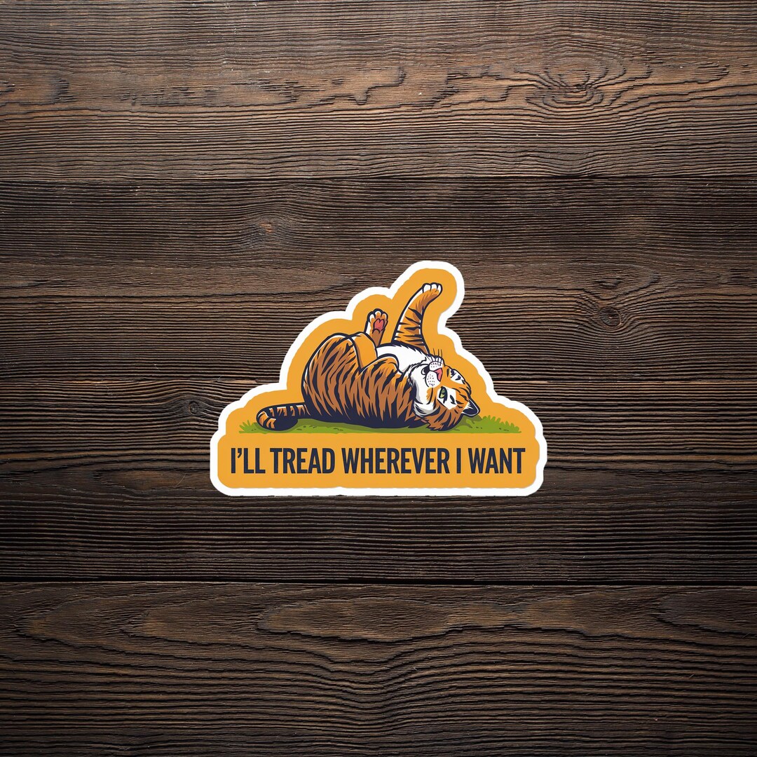 I'll Tread Wherever I Want Tiger Sticker Defiant Attitude, Funny Joke ...