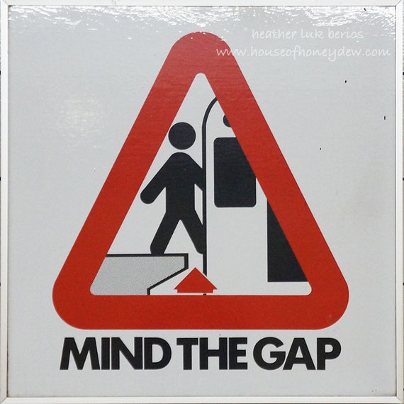 Mind The Gap Sign Please Mind The Gap. For Hundreds Of Years Now, As A
