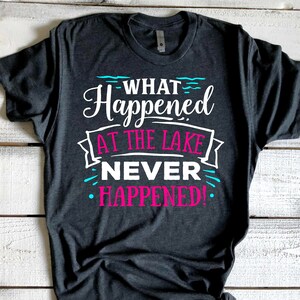 Lake Shirts Funny Lake Shirt What Happens at the Lake Never Happened ...