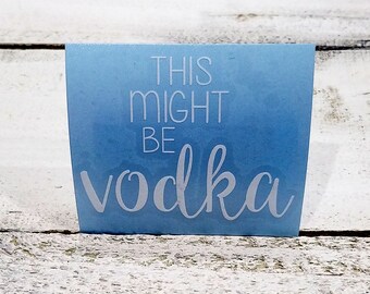 This Might Be Vodka Vodka Decal Funny Drinking Sticker - Etsy