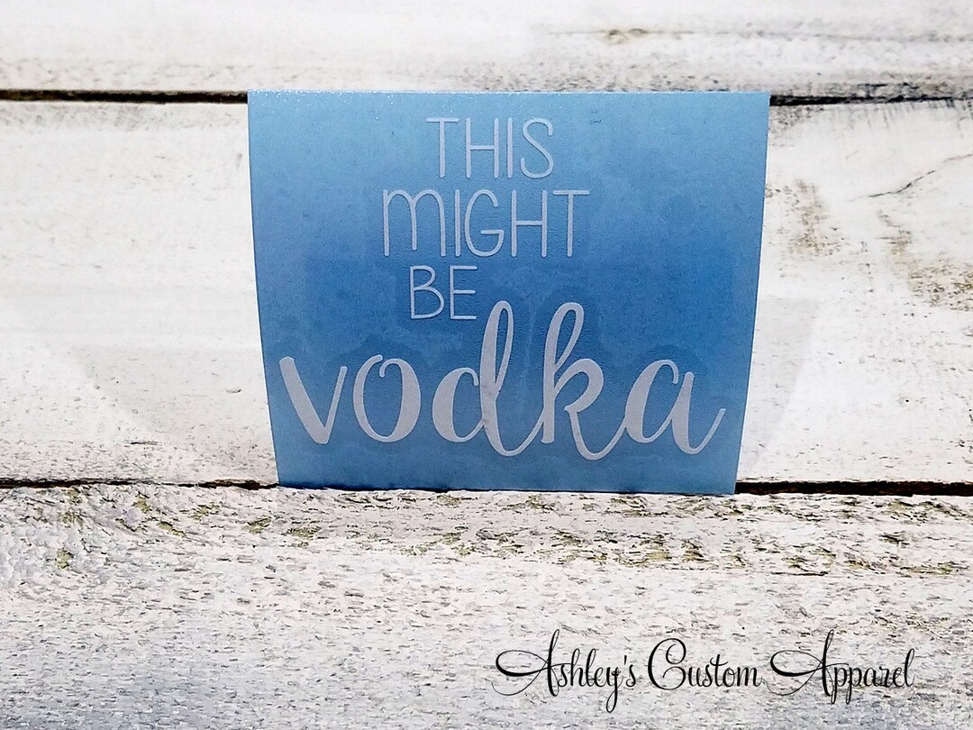 This Might Be Vodka, Vodka Decal, Funny Drinking Sticker, Decal for Cup ...