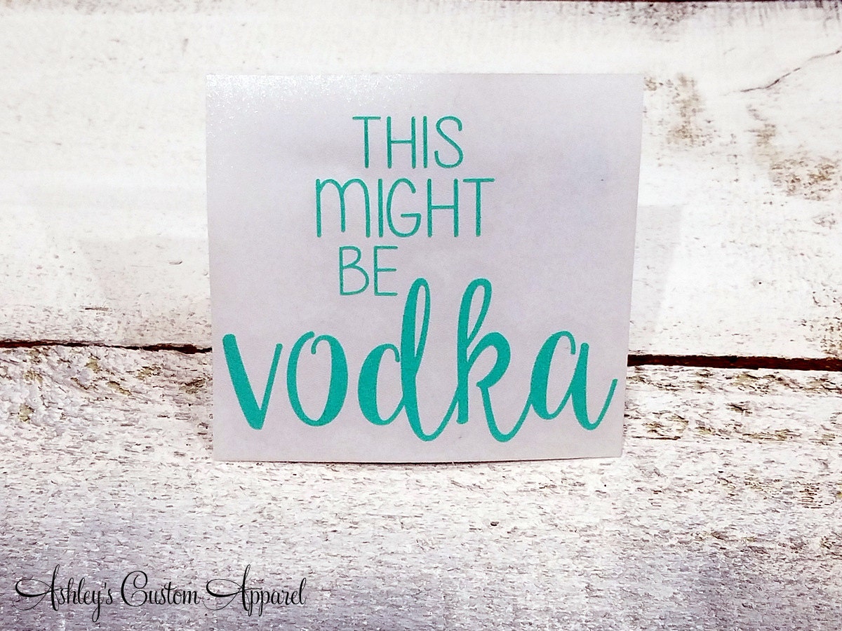 This Might Be Vodka, Vodka Decal, Funny Drinking Sticker, Decal for Cup ...
