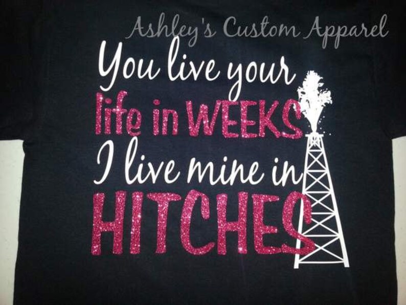Oilfield Wife - You Live Your Life in Weeks. I Live Mine in Hitches ...
