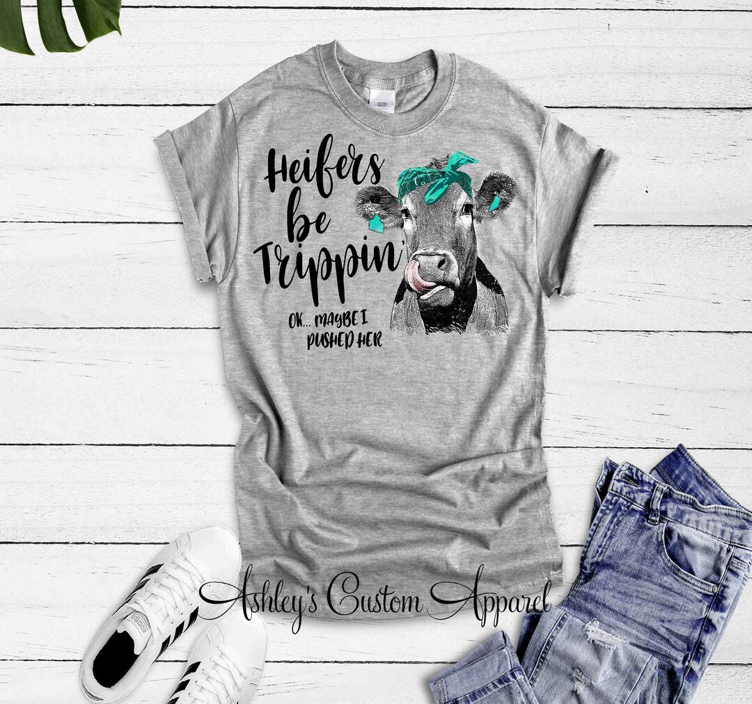 Womens Funny Cow Shirt Heifers Be Trippin Okay Maybe I Pushed One ...