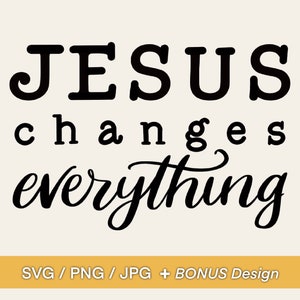 Jesus Changes Everything SVG Design - Jesus Phrase, Bible Verse Design ...