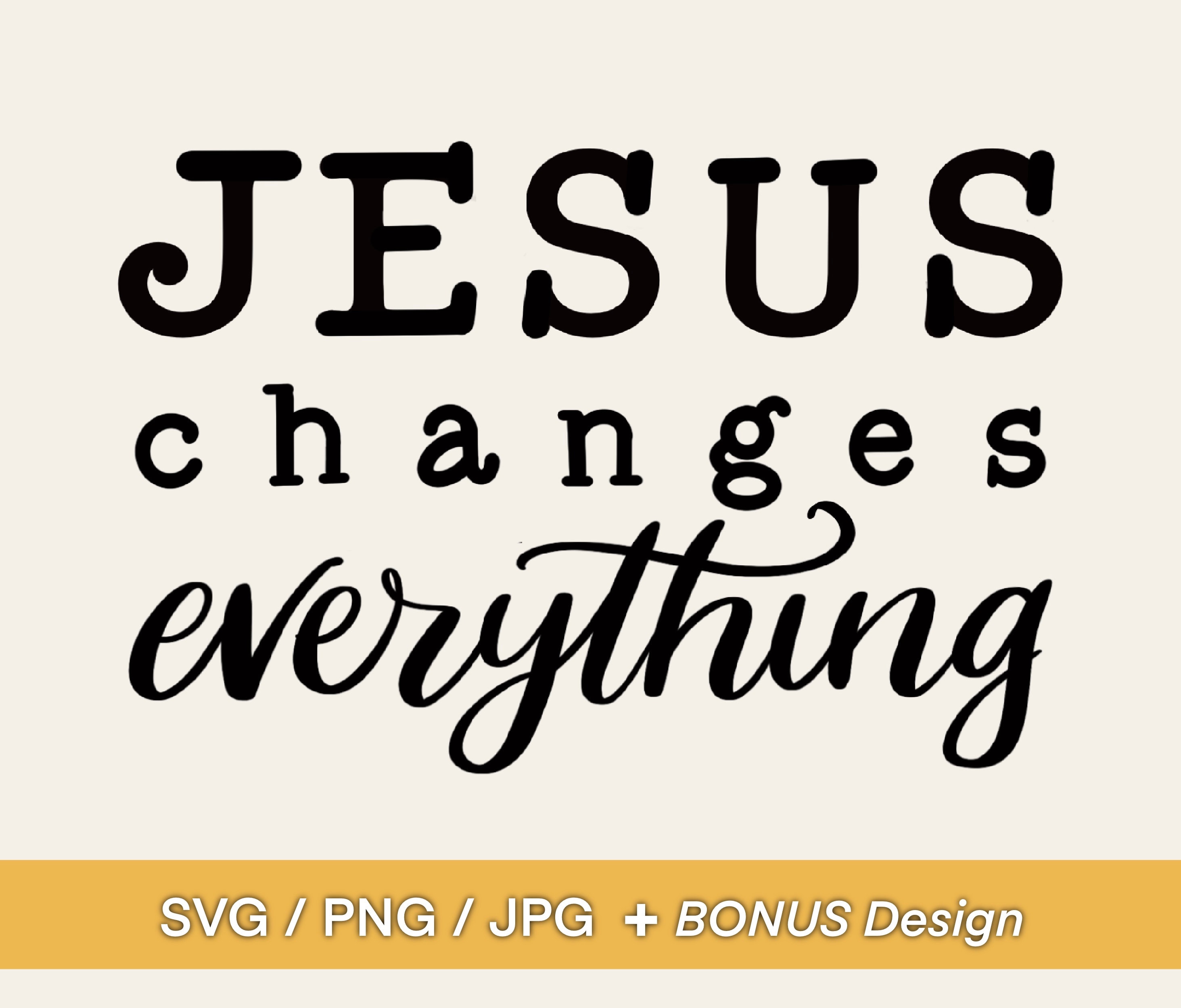 Jesus Changes Everything SVG Design - Jesus Phrase, Bible Verse Design ...