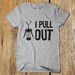 I PULL OUT T Shirt. One of a Kind Funny Custom Shirtchristmas - Etsy