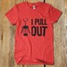 I PULL OUT T Shirt. One of a Kind Funny Custom Shirtchristmas - Etsy
