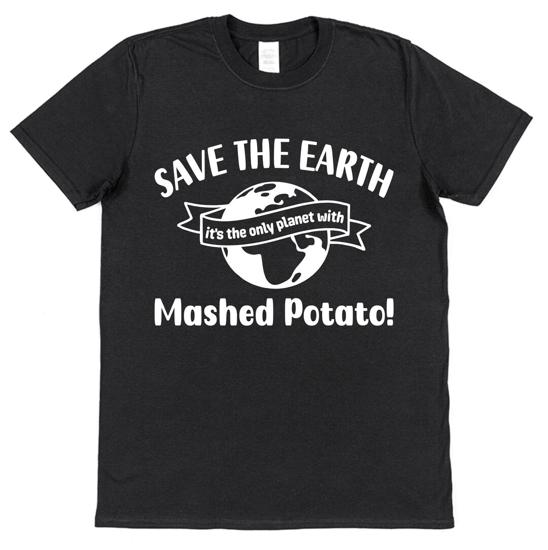 Mashed Potato T-shirt: Save the Earth Slogan, Funny Foodie Tee - Etsy