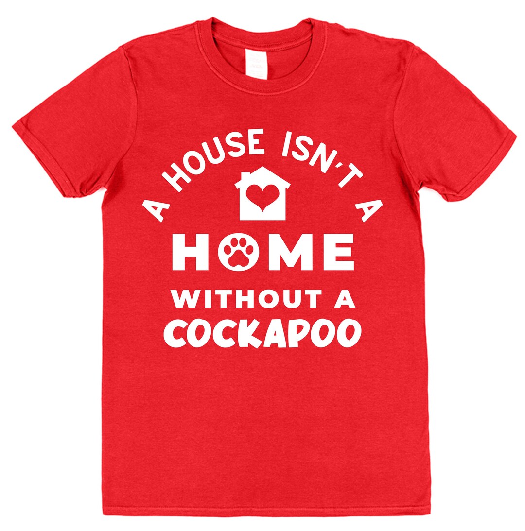 Cockapoo T-shirt A House Isn't A Home Slogan Gift for Dog Mum Dad ...