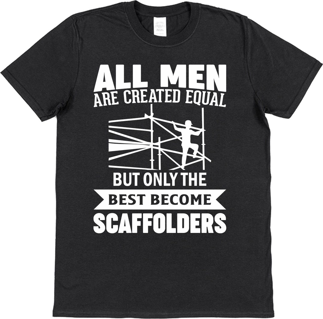 Scaffolder T-shirt Men Are Equal Best Are Scaffolders Gift for ...