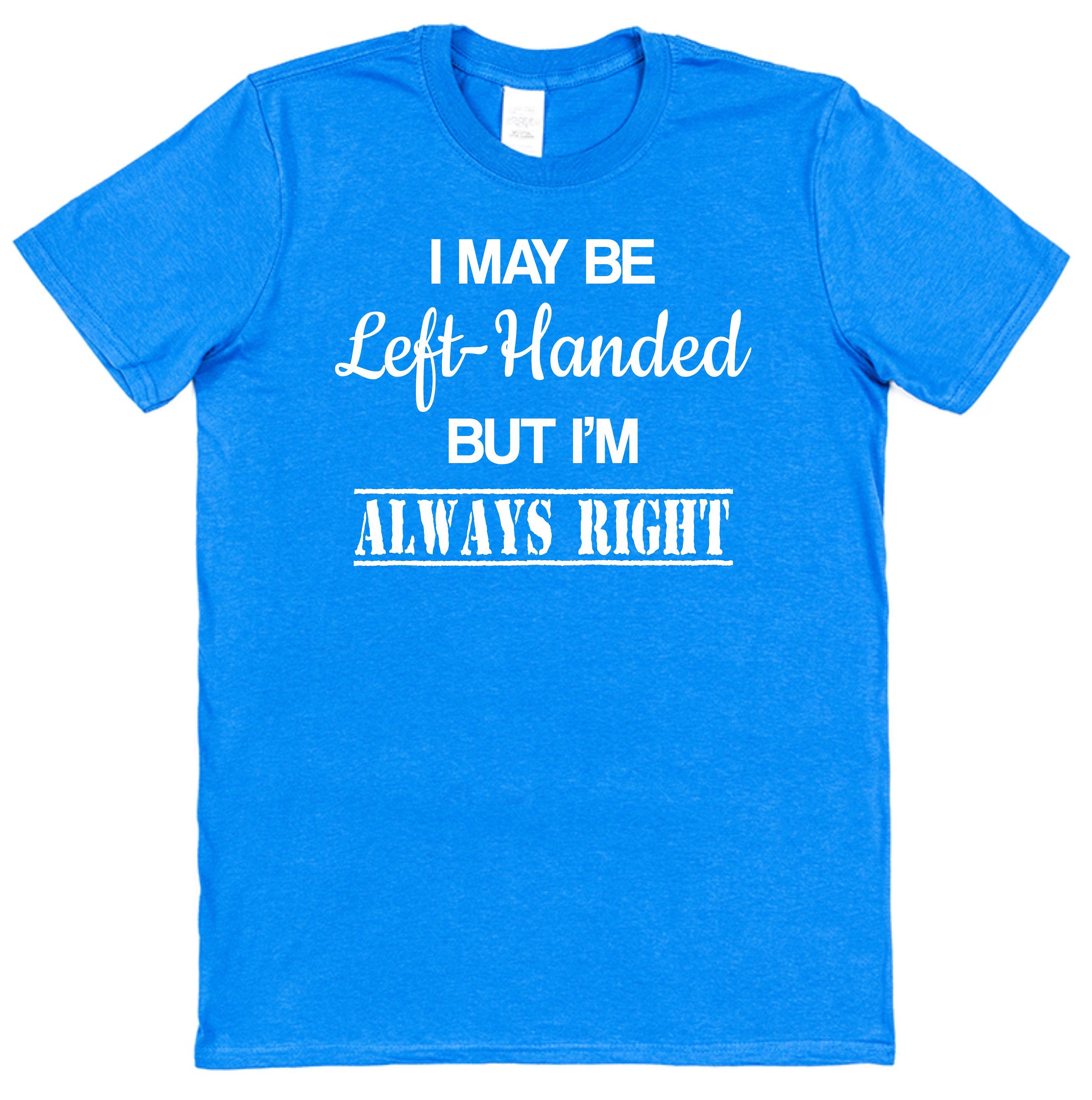 I May Be Left-handed but I'm Always Right Cotton T-shirt - Etsy UK