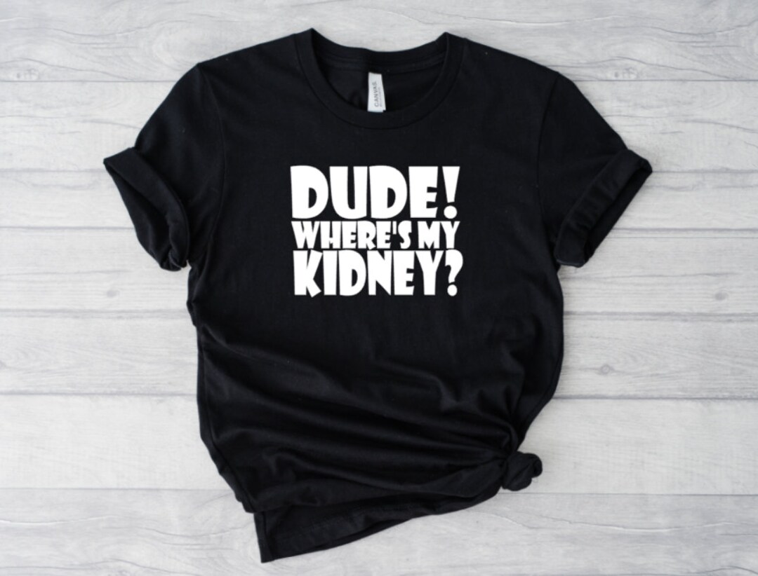 Dude! Where's My Kidney Crew Neck T-shirt, Donate Life, Living Donor ...