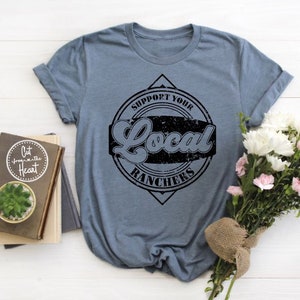 Support Your Local Ranchers Shirt, Ranch and Farm Support, Ranching ...
