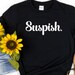 Suspish T-shirt Murder Mystery I Say Suspish Suspish Shirt - Etsy