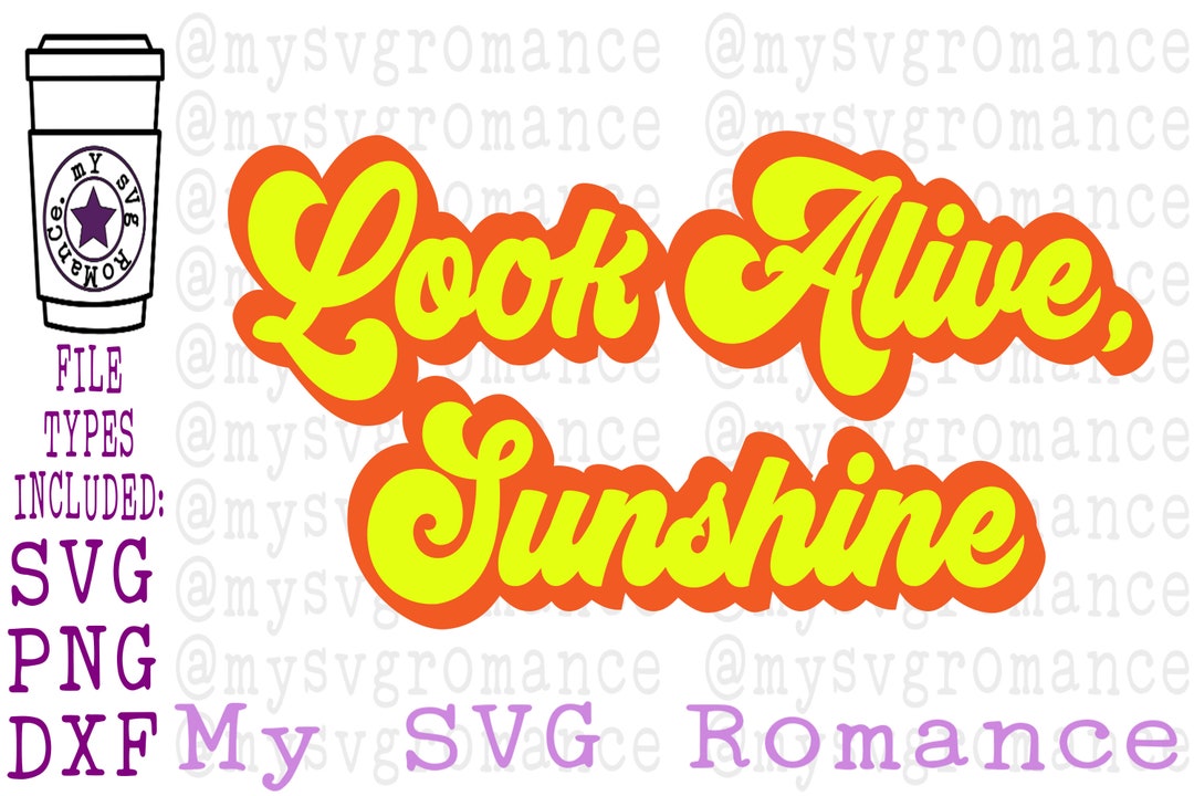 Look Alive, Sunshine SVG, DXF, PNG Cricut Silhouette Digital File Shirt ...