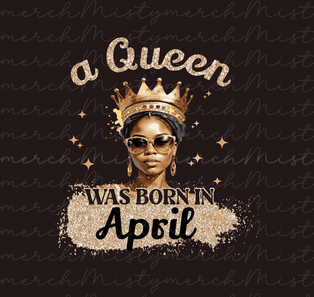 A Queen Was Born in April Happy Birthday African American Women PNG ...