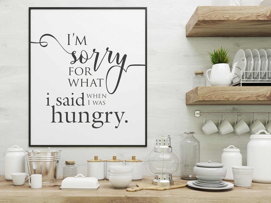I'm Sorry for What I Said When I Was Hungry | Downloadable Art ...