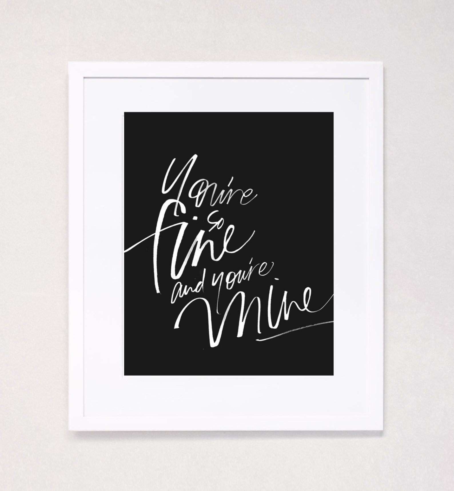 You're so Fine and You're Mine - Calligraphy Art Print (white on Black ...