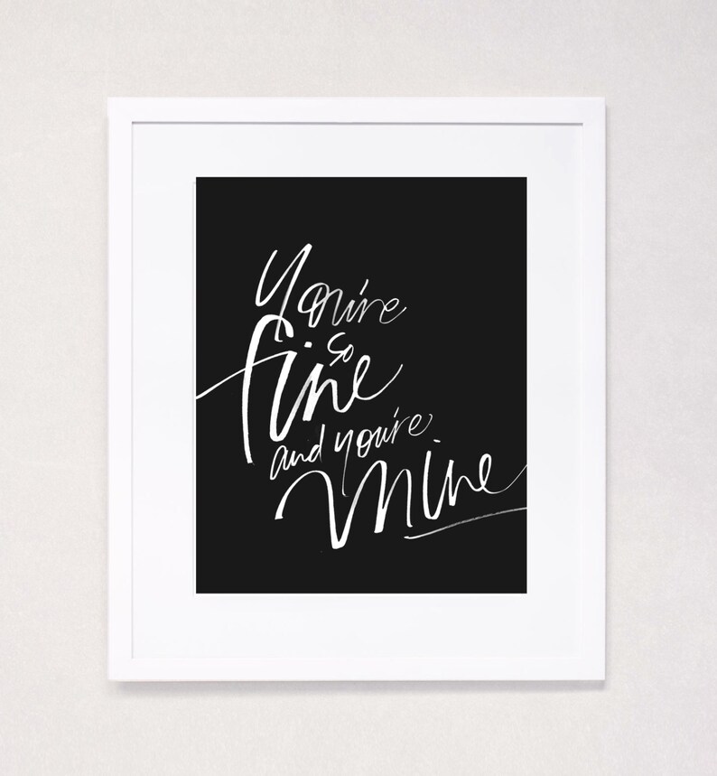 You're so Fine and You're Mine - Calligraphy Art Print (white on Black ...